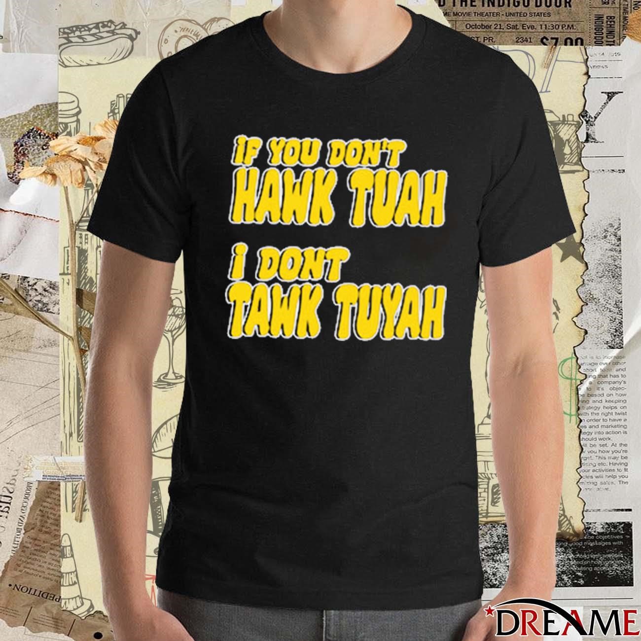 Official If you don't Hawk Tuah I don't Tawk Tuyah t-shirt, hoodie ...