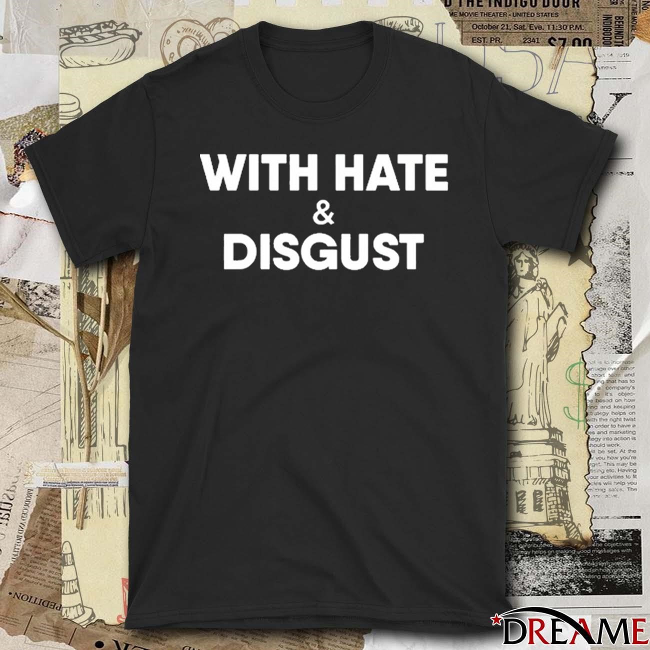 Official With Hate And Disgust t-shirt, hoodie, sweater, long sleeve ...
