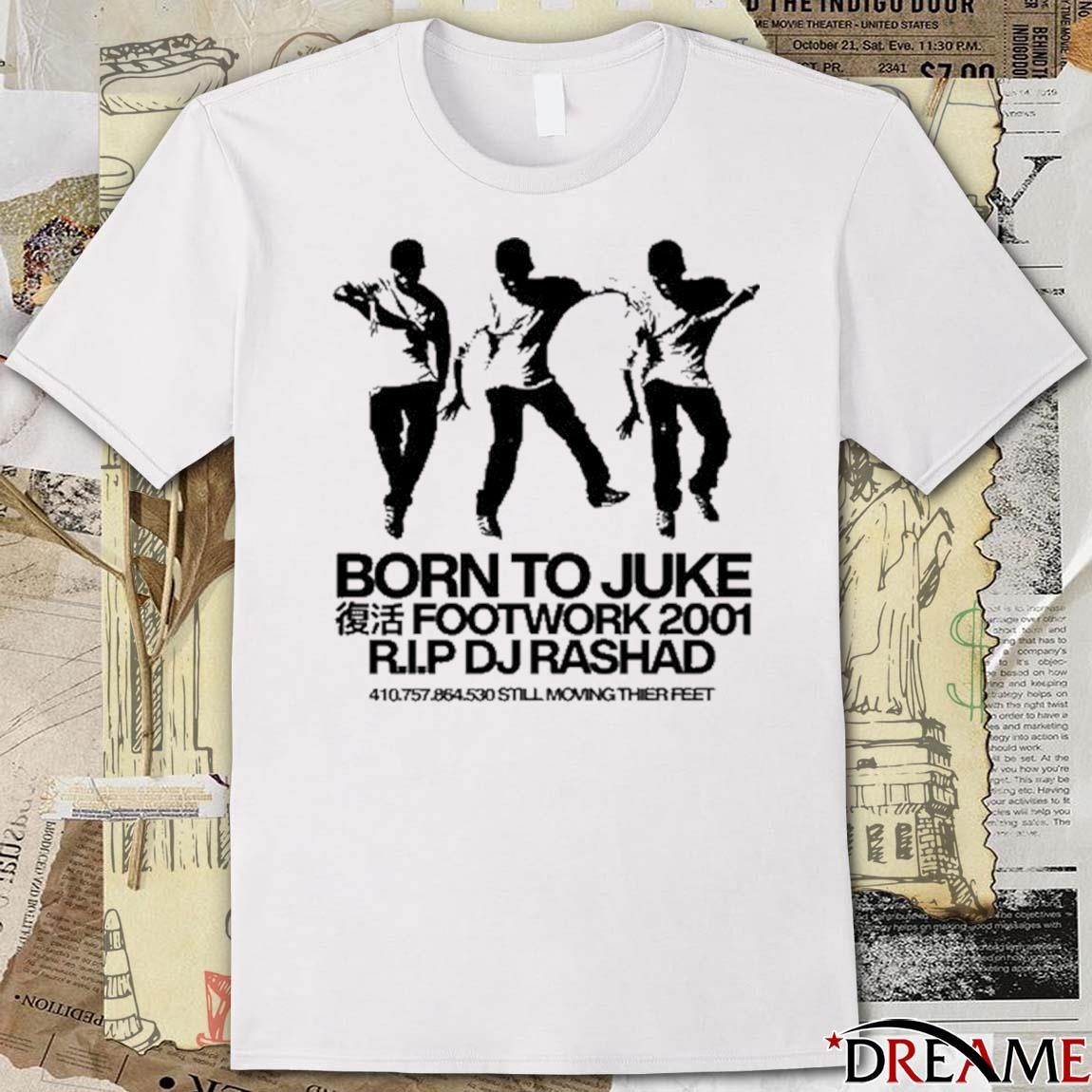 Official Born To Juke Footwork 2001 R.I.P Dj Rashad t-shirt, hoodie ...