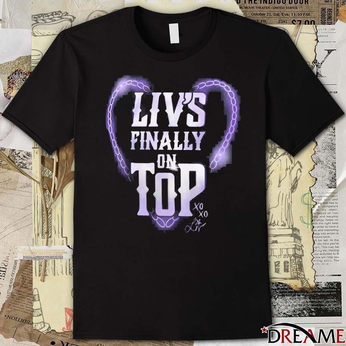 Official Liv Morgan Liv’s Finally On Top t-shirt, hoodie, sweater, long ...