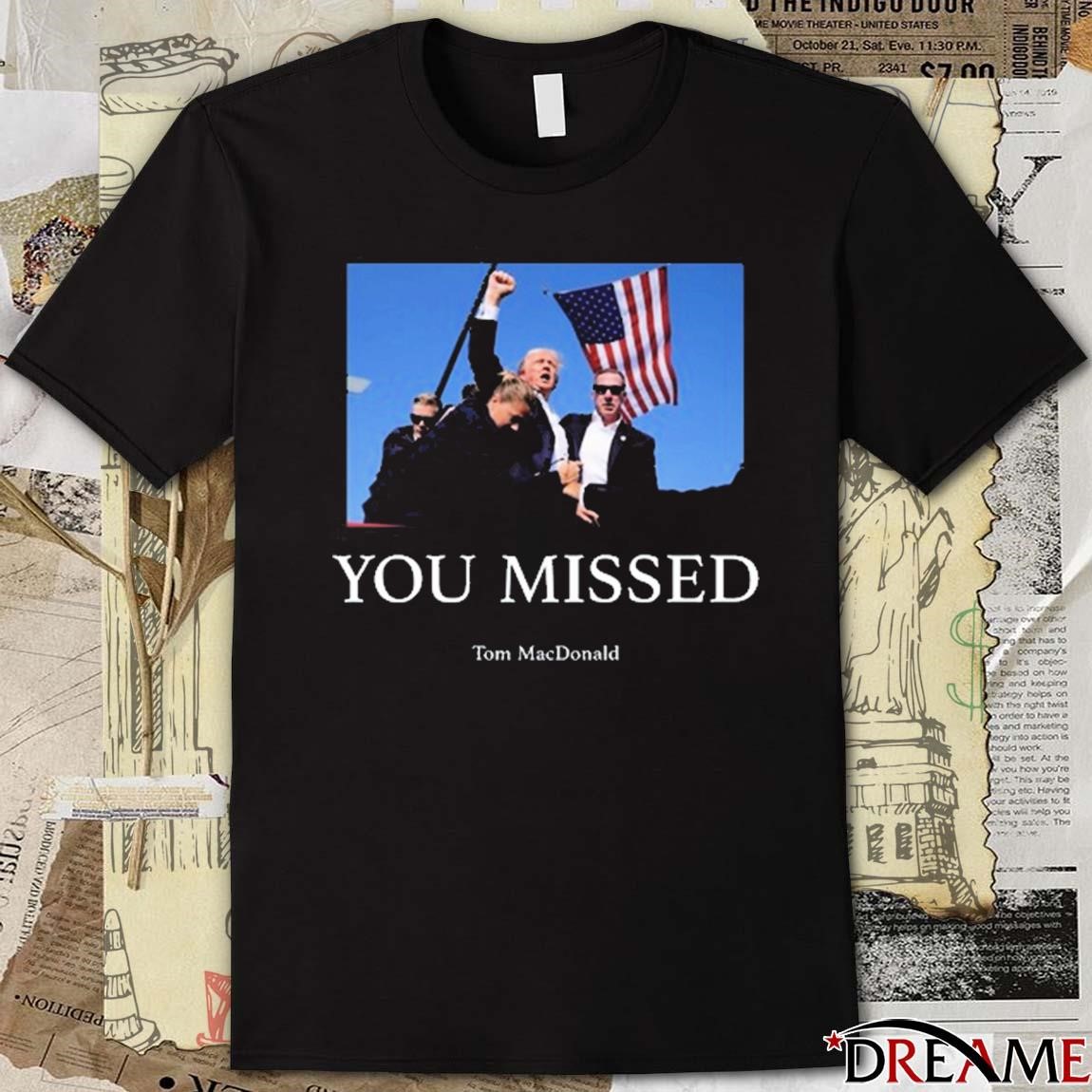Official You Missed Trump Tom Macdonald 2024 t-shirt, hoodie, sweater ...