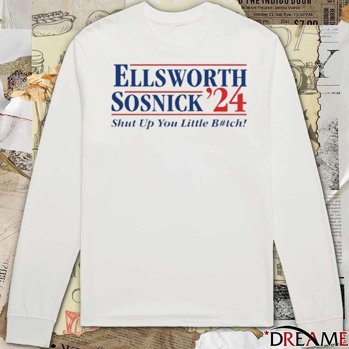 Official Ellsworth Sosnick '24 Shut Up You Little Bitch t-shirt, hoodie ...