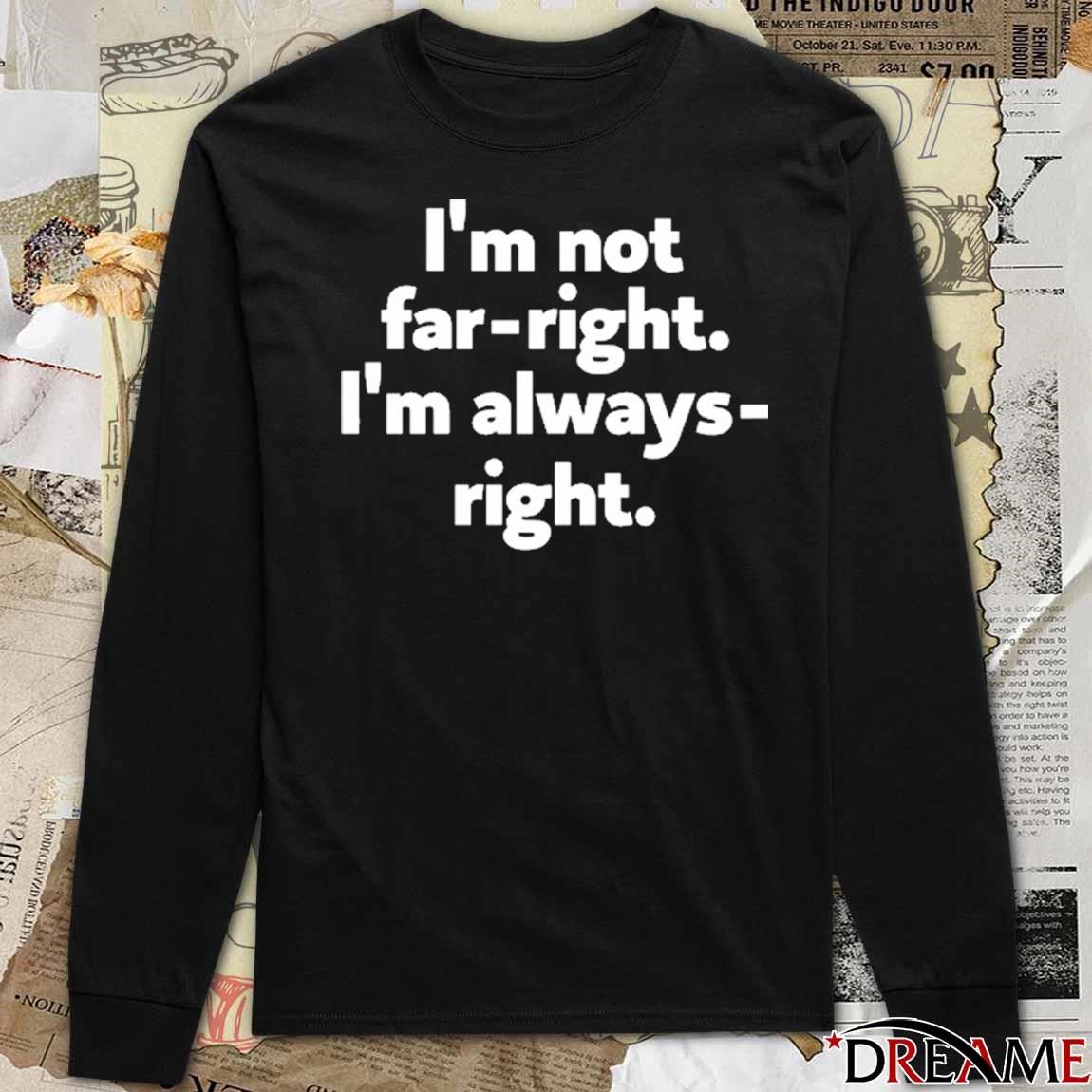 Official Hazel Appleyard I'm Not Far-Right I'm Always-Right t-shirt ...