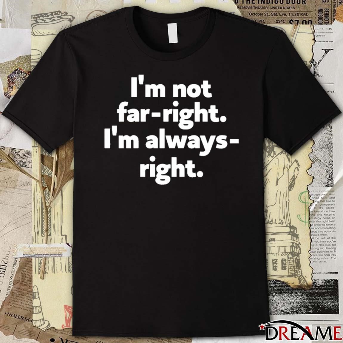 Official Hazel Appleyard I'm Not Far-Right I'm Always-Right t-shirt, hoodie, sweater, long ...