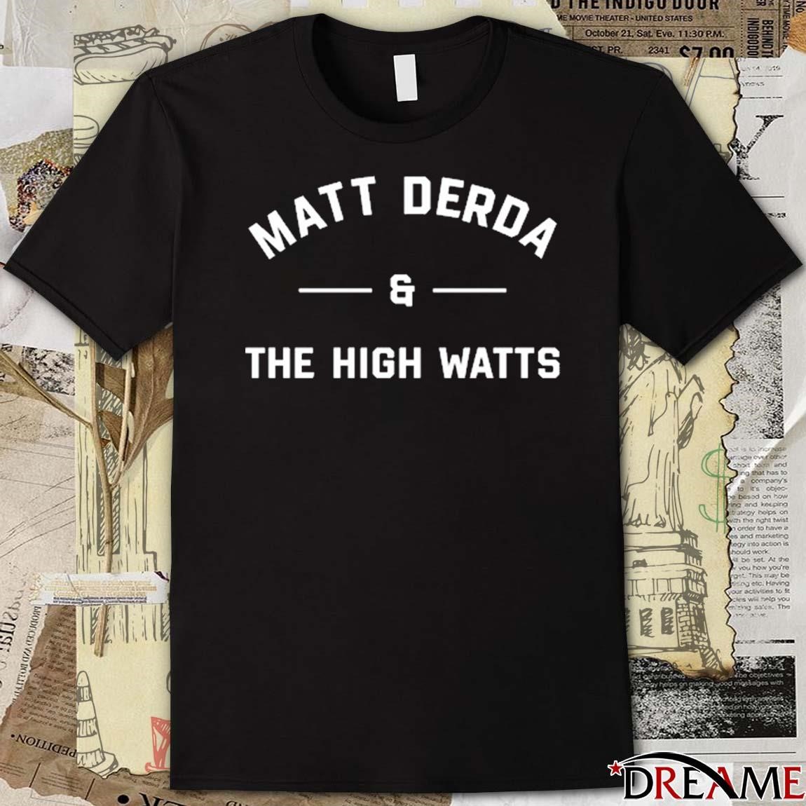 Official Matt Derda and The High Watts t-shirt, hoodie, sweater, long ...
