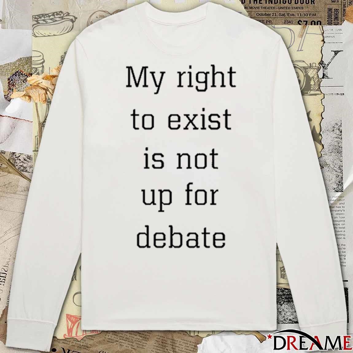 Official My Right To Exist Is Not Up For Debate t-shirt, hoodie ...