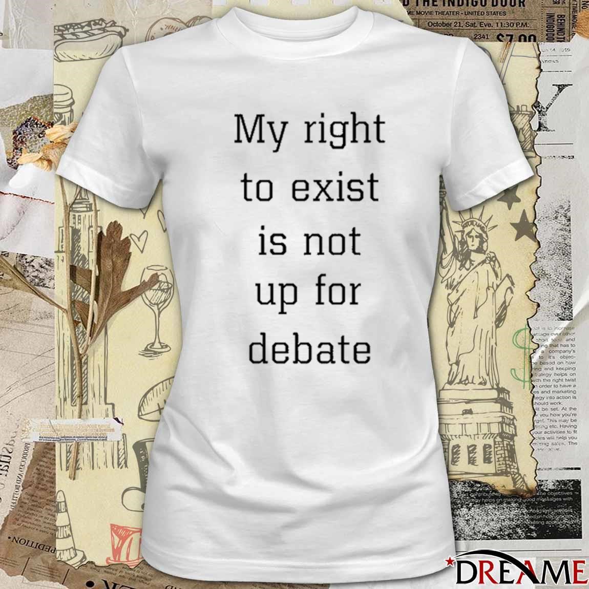 Official My Right To Exist Is Not Up For Debate t-shirt, hoodie ...