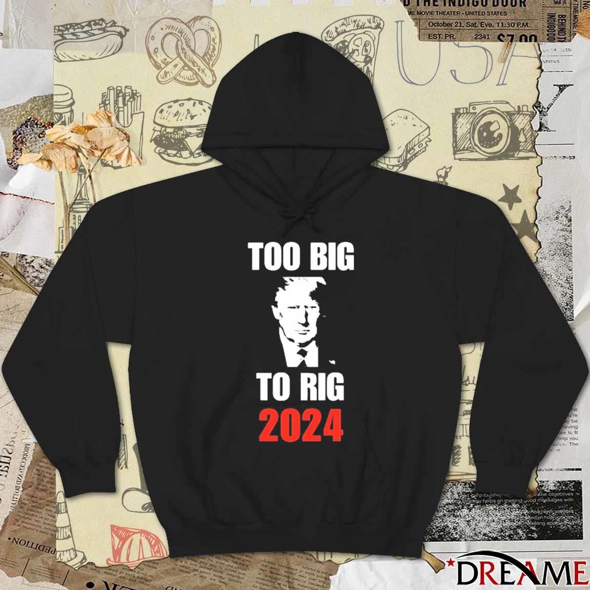 Official Too Big To Rig 2024 Donald Trump Painting t-shirt, hoodie ...