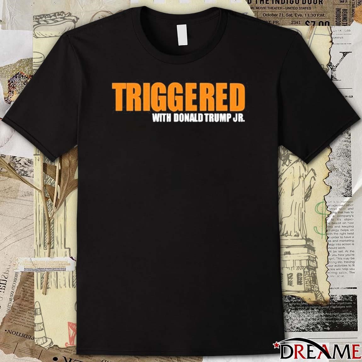 Official Triggered With Donald Trump Jr New t-shirt, hoodie, sweater ...
