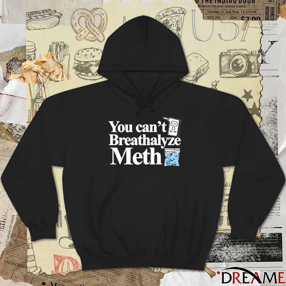 Official You Can't Breathalyze Meth New t-shirt, hoodie, sweater, long ...