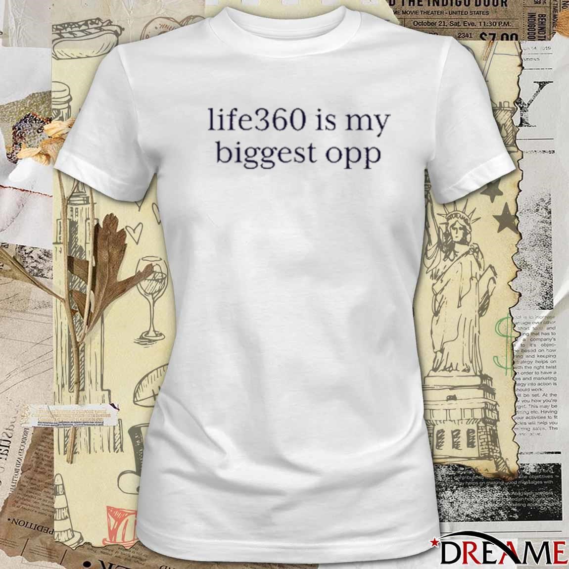 Official Life360 Is My Biggest Opp t-shirt, hoodie, sweater, long sleeve and tank top