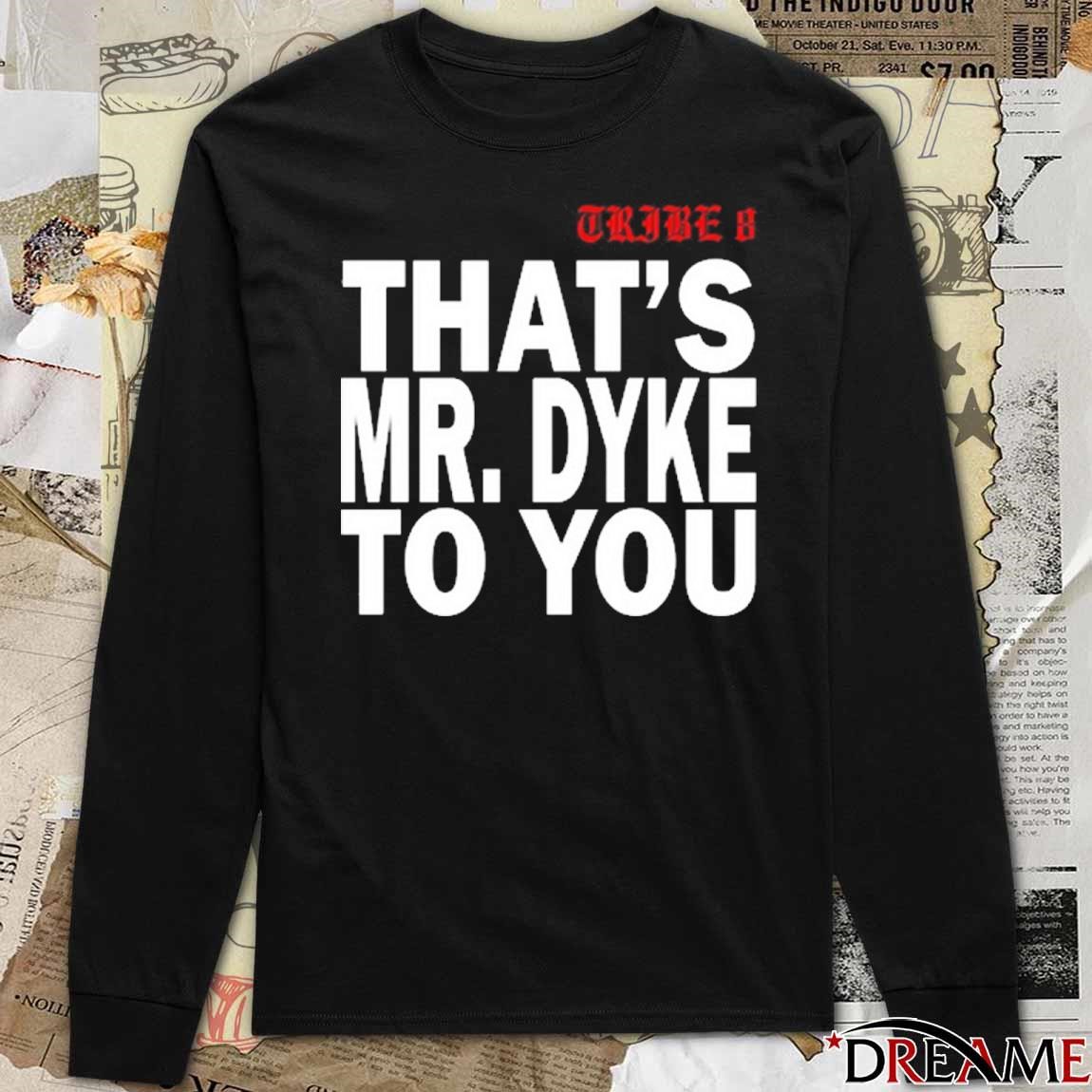 Official Tribe 8 That's Mr.Dyke To You t-shirt, hoodie, sweater, long ...