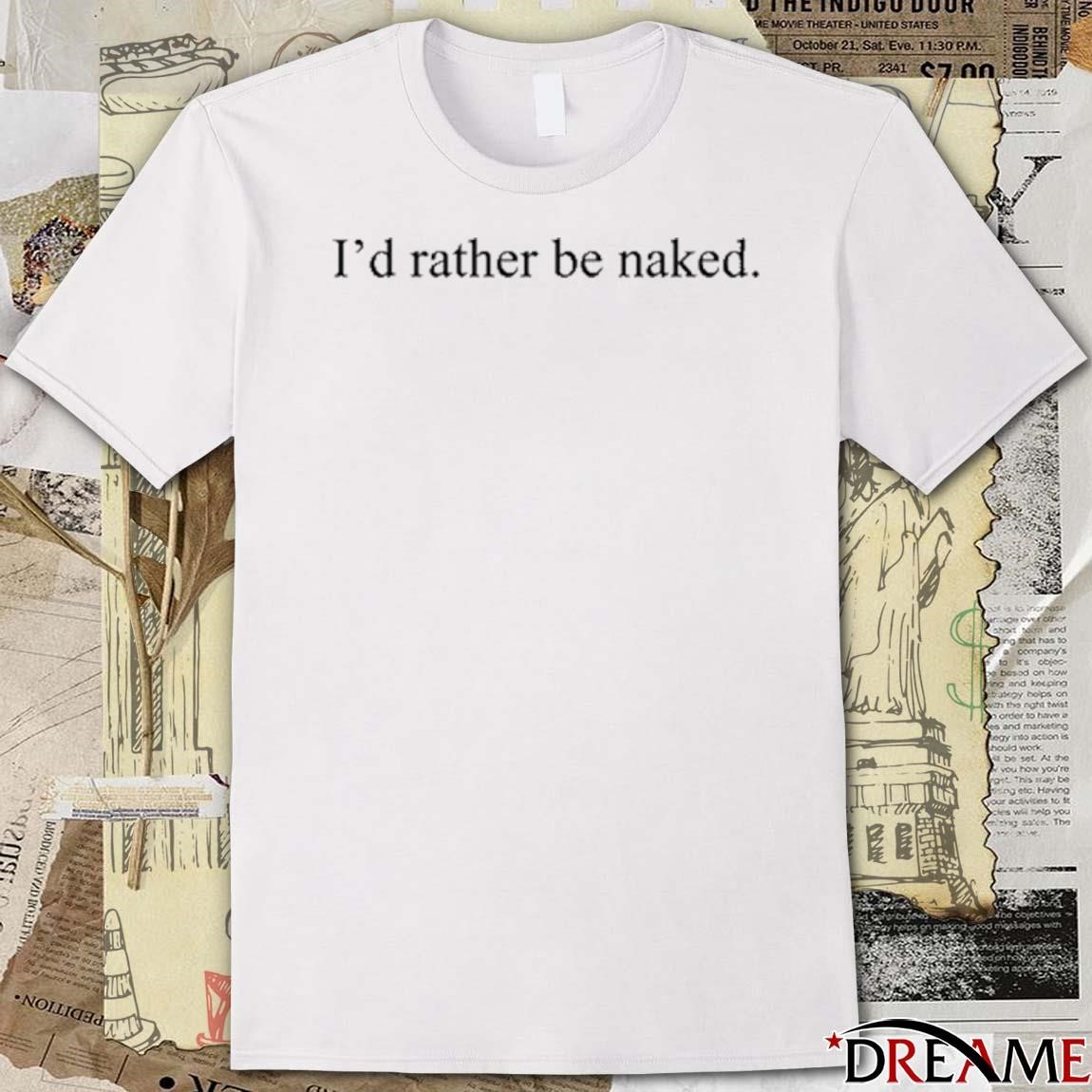 Official Elf Goblin Talia Wearing I'd Rather Be Naked t-shirt, hoodie ...